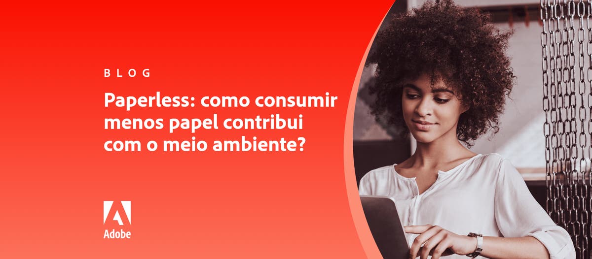 Paperless: reduzindo os impactos ambientais do papel | Blog Adobe Brasil