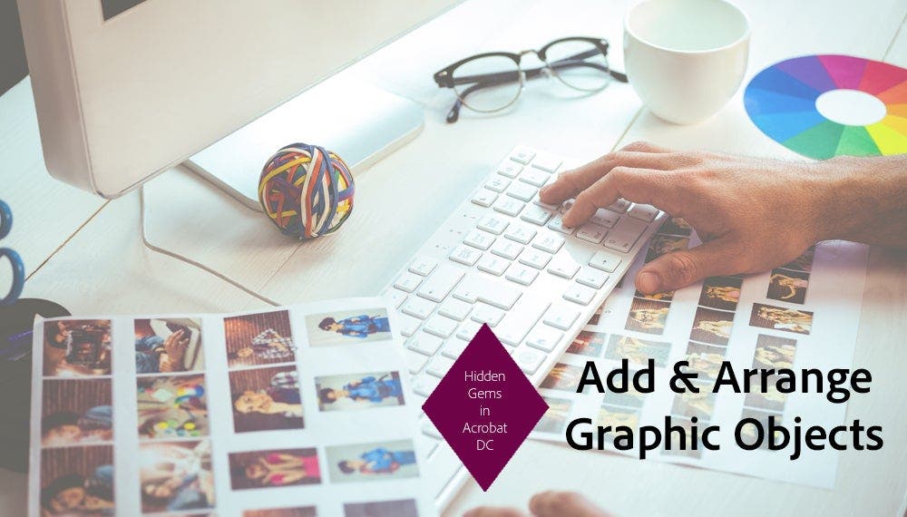 Hidden Gems In Acrobat Dc Add And Arrange Graphic Objects