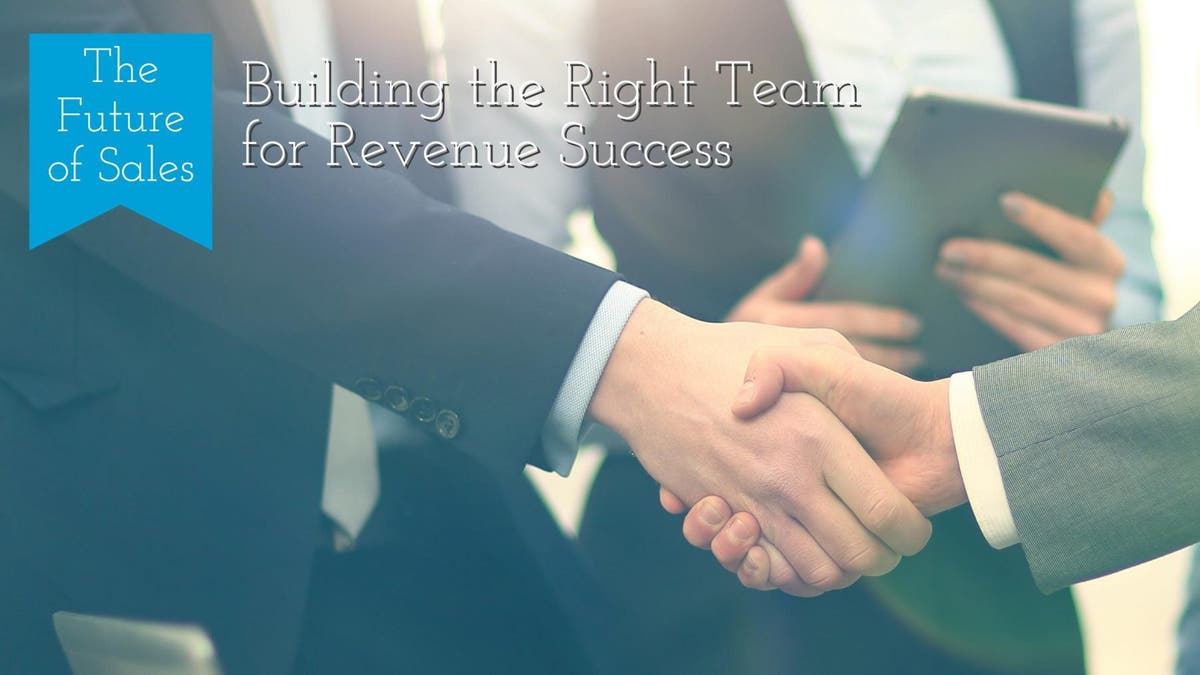 The Future of Sales: Building the Right Team for Revenue Success