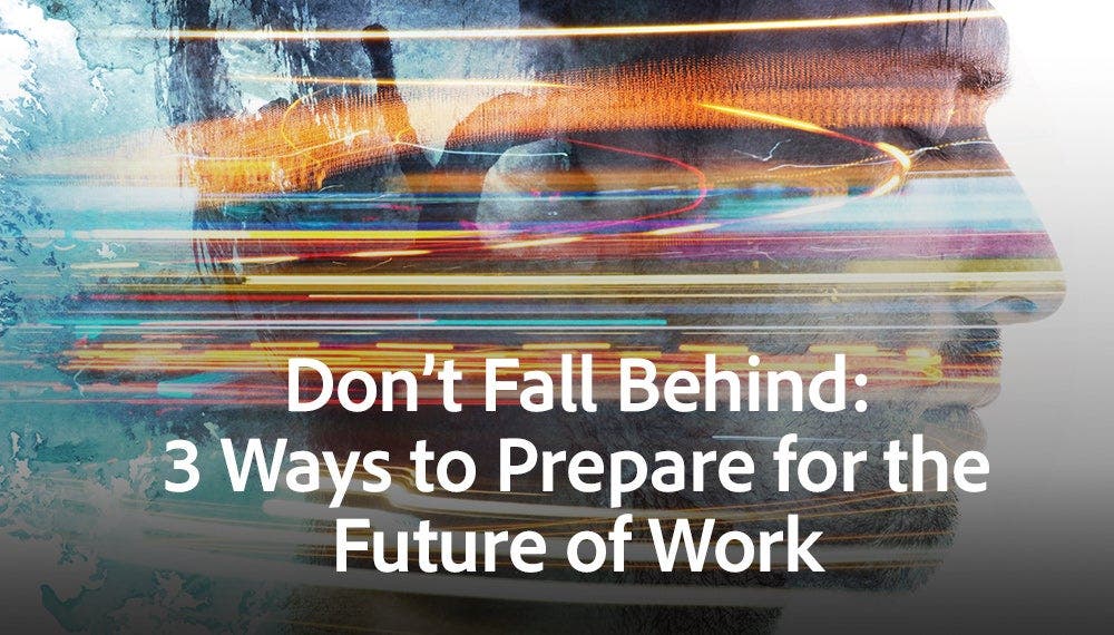 Don’t Fall Behind: 3 Ways to Prepare for the Future of Work